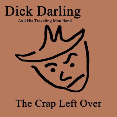 Dick Darling and His Traveling Man Band - The Crap Left Over - Reviews ...