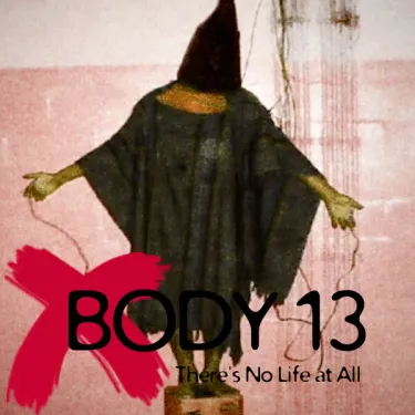Body 13 - #079: There's No Life at All - Reviews - Album of The Year