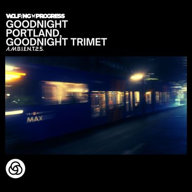 Wolfing Progress - Goodnight Portland, Goodnight TriMet: A.M.B.I.E.N.T ...