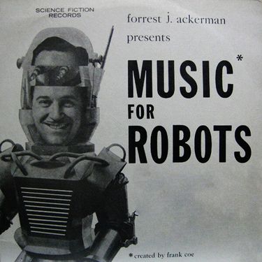 Forrest J. Ackerman & Frank Coe - Music for Robots - Reviews - Album of ...