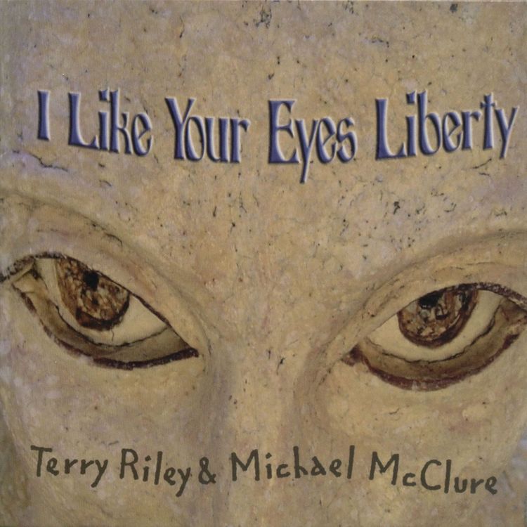 Terry Riley & Michael McClure - I Like Your Eyes Liberty - Reviews ...