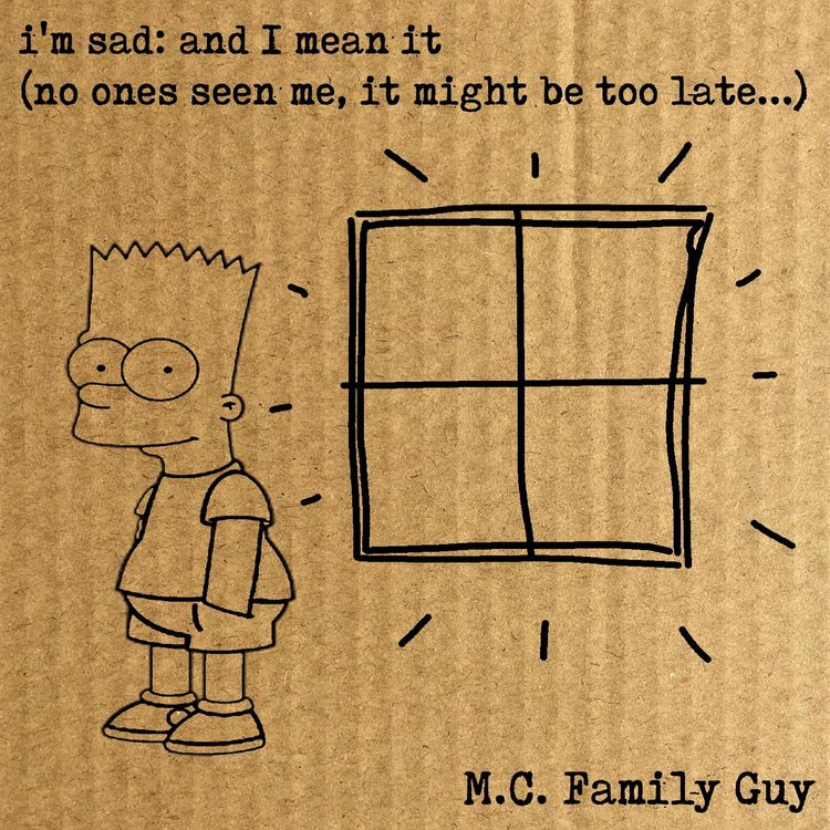 M.C. Family Guy - i'm sad: and I mean it (no ones seen me, it might be ...