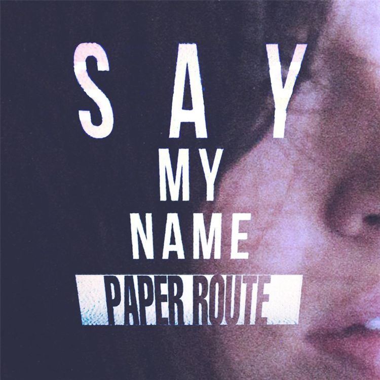 Paper Route - Say My Name (Single) - Reviews - Album of The Year