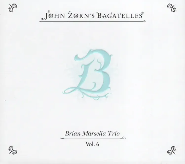 Brian Marsella Trio - The Bagatelles Vol. 6 - Reviews - Album of The Year