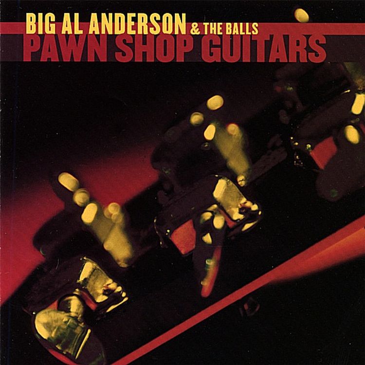 Big Al Anderson & The Balls - Pawn Shop Guitars - Reviews - Album of ...