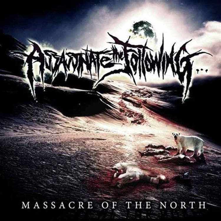 Assassinate the Following... - Massacre of the North - Reviews - Album ...