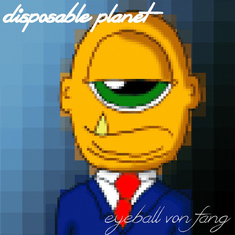 Disposable Planet - Eyeball Von Fang - Reviews - Album of The Year