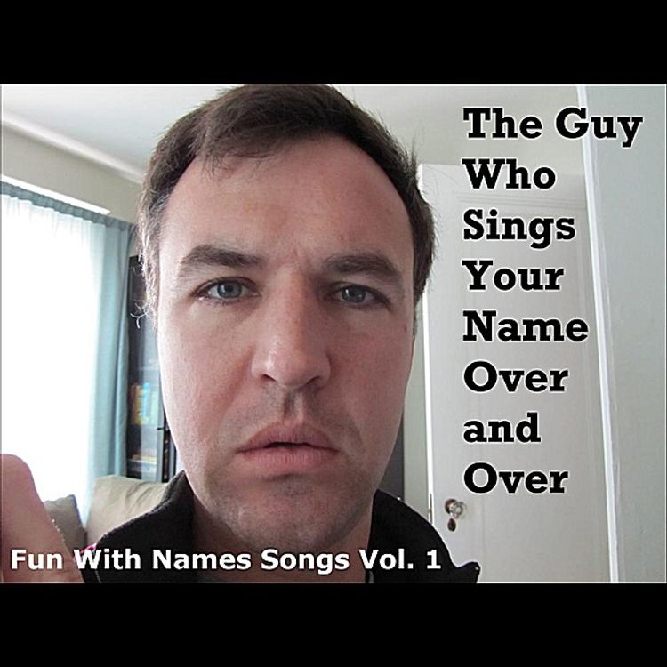 The Guy Who Sings Your Name Over And Over - Fun With Names Songs Vol. 1 ...