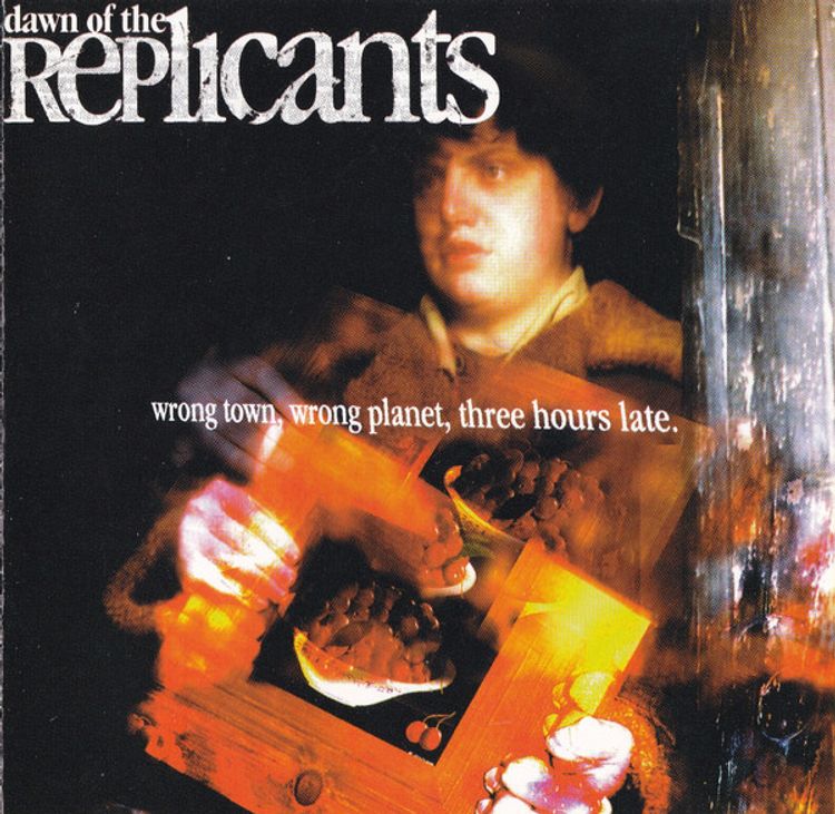 Dawn Of The Replicants - Wrong Town Wrong Planet Three Hours Late ...